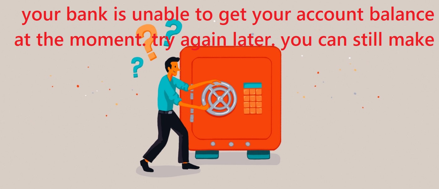 your bank is unable to get your account balance at the moment. try ...